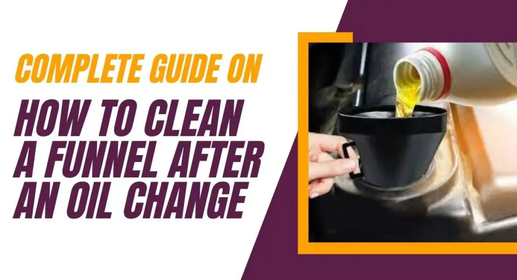 Complete Guide on How to Clean a Funnel After an Oil Change