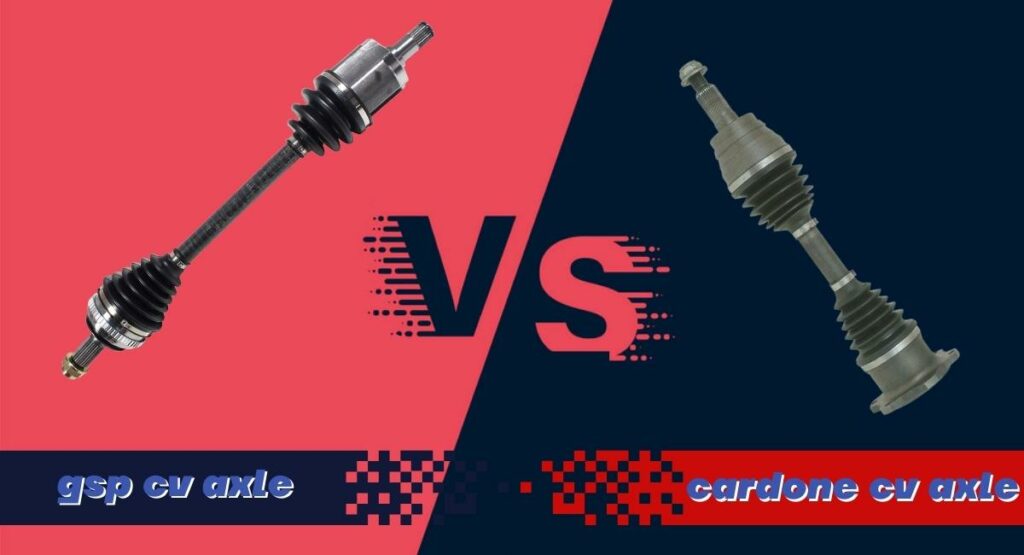 Cardone vs GSP CV Axle: Making the Right Choice for Your Car