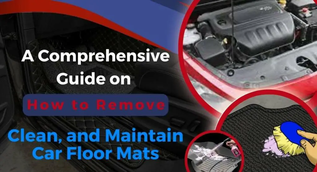 A Comprehensive Guide on How to Remove, Clean, and Maintain Car Floor Mats