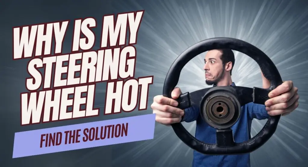 Exploring the Heat: Why is My Steering Wheel Hot?