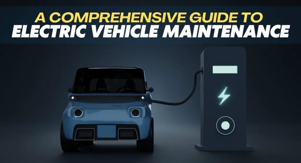 4 Tips for Electric Vehicle Maintenance: A Comprehensive Guide